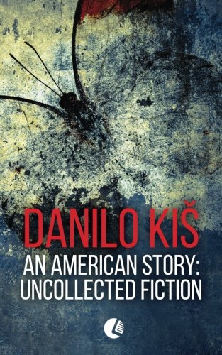 An American Story: Uncollected Fiction by Danilo Kiš | Goodreads