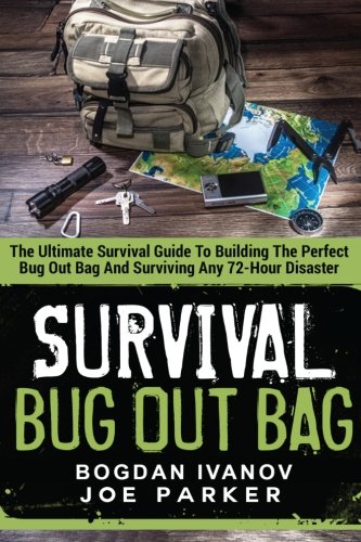 Survival: Bug Out Bag - The Ultimate Survival Guide To Building The Perfect Bug Out Bag And ...