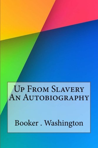 Up From Slavery An Autobiography by Booker T. Washington | Goodreads