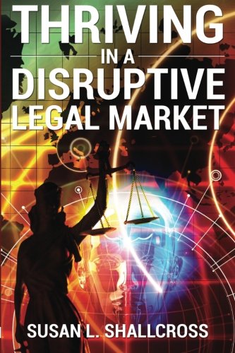 Thriving in a Disruptive Legal Market by Susan L Shallcross | Goodreads