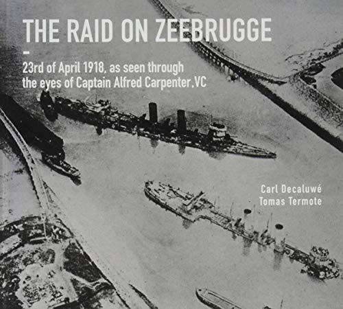 The Raid on Zeebrugge: 23 April 1918, As Seen Through the Eyes of ...