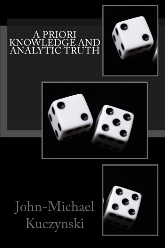 A Priori Knowledge and Analytic Truth by John-Michael Kuczynski | Goodreads