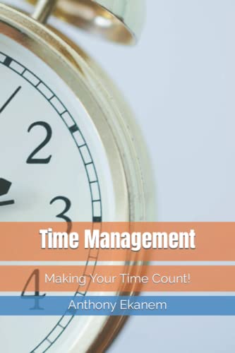 Time Management: Making Your Time Count! by Anthony Ekanem | Goodreads
