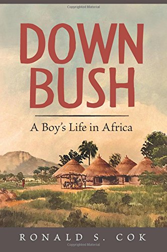 Down Bush: A Boy's Life in Africa by Ronald S Cok | Goodreads