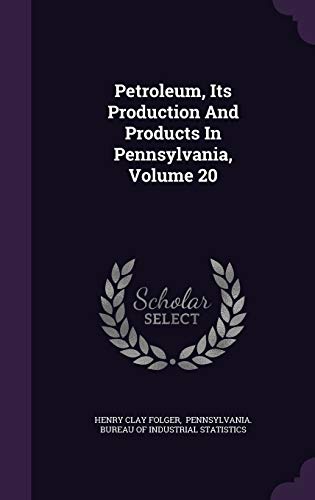 Petroleum, Its Production And Products In Pennsylvania, Volume 20 by ...