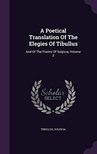 A Poetical Translation Of The Elegies Of Tibullus: And Of The Poems Of ...