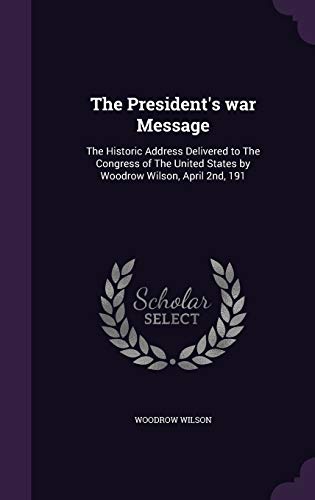 The President's war Message: The Historic Address Delivered to The ...