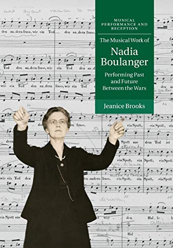 The Musical Work of Nadia Boulanger: Performing Past and Future between ...