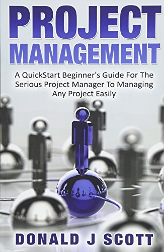 Project Management: A Quick Start Beginner's Guide For The Serious ...