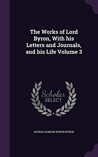 The Works of Lord Byron, With his Letters and Journals, and his Life ...
