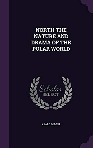 NORTH THE NATURE AND DRAMA OF THE POLAR WORLD by Kaare Rodahl | Goodreads