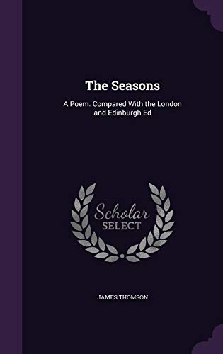 The Seasons: A Poem. Compared With the London and Edinburgh Ed by James ...
