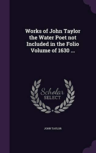 Works of John Taylor the Water Poet not Included in the Folio Volume of ...