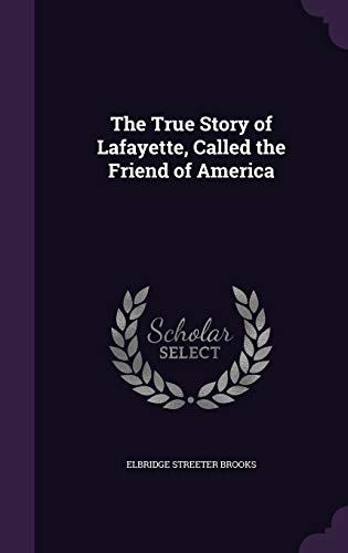 The True Story of Lafayette, Called the Friend of America by Elbridge S ...