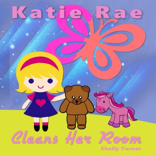 Katie Rae Cleans Her Room by Shelly Turner | Goodreads