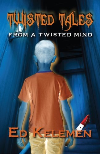 Twisted Tales From a Twisted Mind by Ed Kelemen | Goodreads
