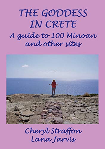The Goddess in Crete: A guide to 100 Minoan and other sites by Cheryl ...