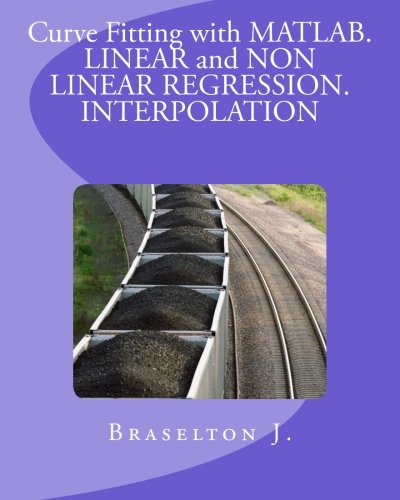 Curve Fitting with Matlab. Linear and Non Linear Regression. Interpolation by Braselton J ...