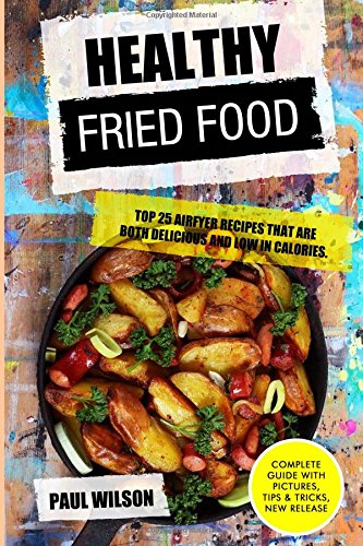 Healthy Fried Food: Top 25 Airfyer Recipes That Are Both Delicious and ...