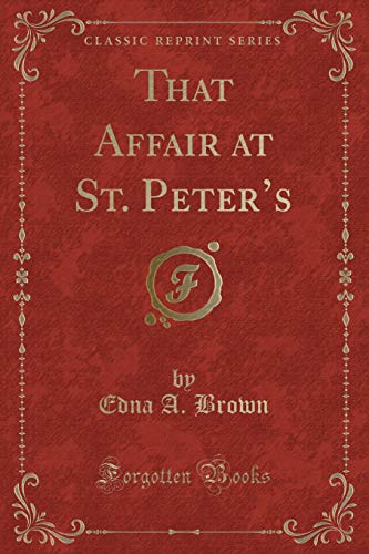 That Affair at St. Peter’s (Classic Reprint) by Edna Adelaide Brown ...