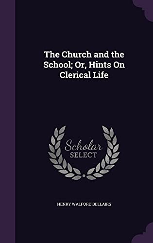 The Church and the School; Or, Hints On Clerical Life by Henry Walford ...