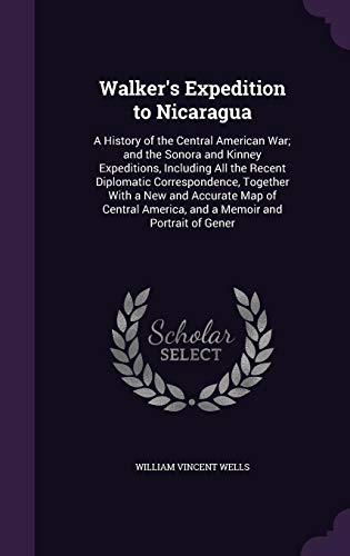 Walker's Expedition to Nicaragua: A History of the Central American War ...