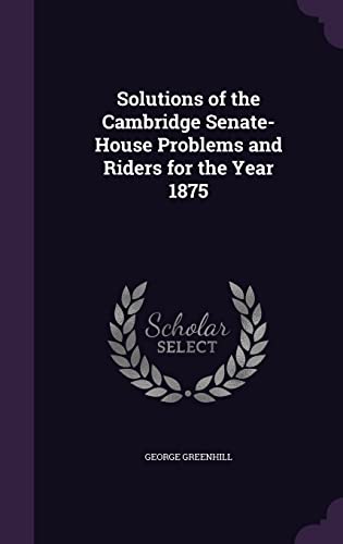 Solutions of the Cambridge Senate-House Problems and Riders for the ...