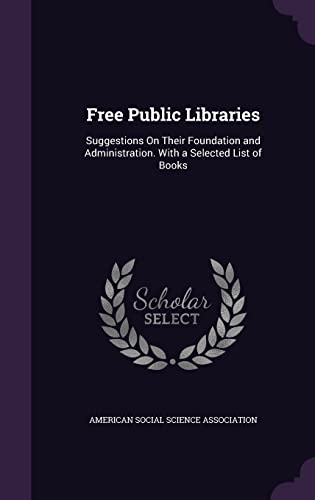 Free Public Libraries: Suggestions On Their Foundation and ...