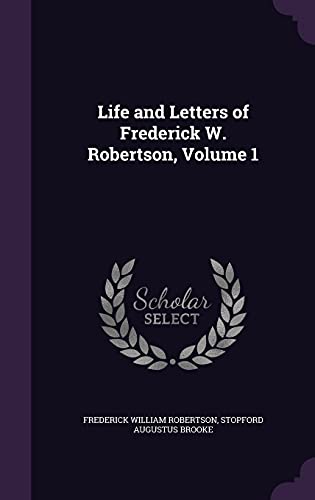 Life and Letters of Frederick W. Robertson, Volume 1 by Frederick ...