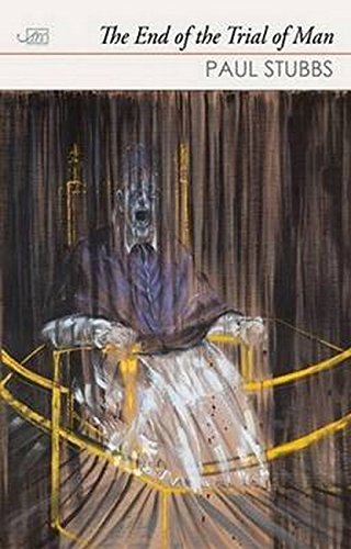 The End of the Trial of Man by Paul Stubbs | Goodreads