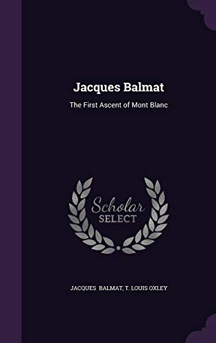Jacques Balmat: The First Ascent of Mont Blanc by T Louis Oxley Jacques ...