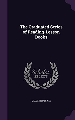 The Graduated Series of Reading-Lesson Books by Graduated Series ...