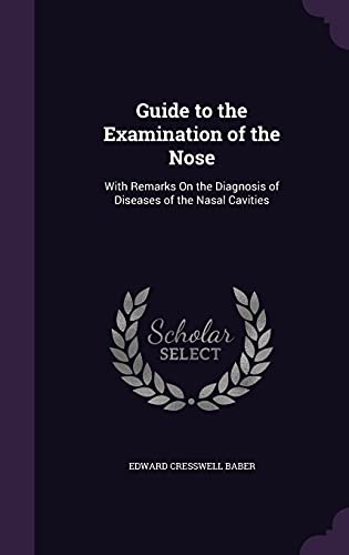 Guide to the Examination of the Nose: With Remarks On the Diagnosis of ...
