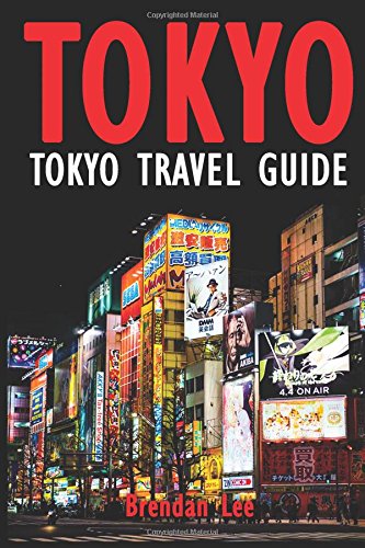 Tokyo Travel Guide: Tokyo Guide Book, Japan Travel Guide by Brendan Lee ...
