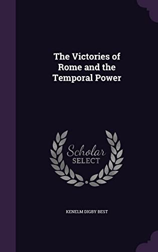 The Victories of Rome and the Temporal Power by Kenelm Digby Best ...