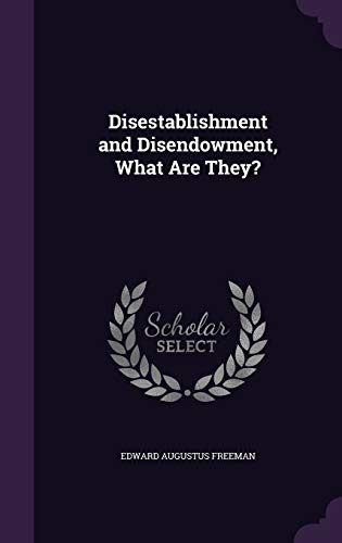 Disestablishment and Disendowment, What Are They? by Edward Augustus ...