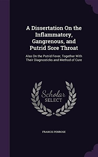 A Dissertation On the Inflammatory, Gangrenous, and Putrid Sore Throat ...