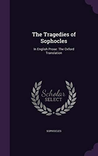 The Tragedies of Sophocles: In English Prose: The Oxford Translation by Sophocles | Goodreads