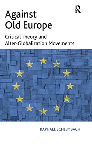 Against Old Europe: Critical Theory and Alter-Globalization Movements ...