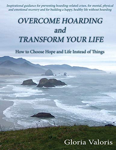 Overcome Hoarding and Transform Your Life: How to Choose Hope and Life ...