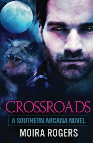 Crossroads (Southern Arcana) by Moira Rogers | Goodreads