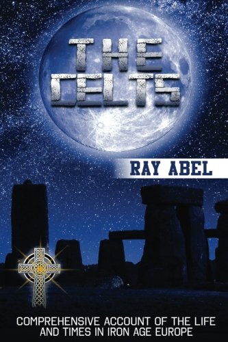The Celts: Life and Times in Iron Age Europe by Ray Abel | Goodreads