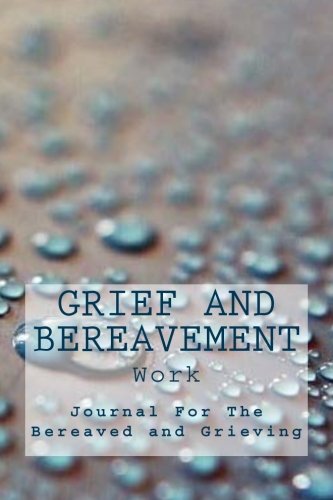 Grief and Bereavement Work: Journal For The Bereaved and Grieving by J ...