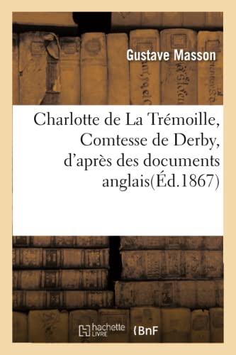 Charlotte de La Trémoille, Comtesse de Derby, d'après des documents ...