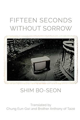 Fifteen Seconds without Sorrow by Shim Bo-Seon | Goodreads