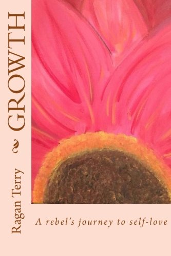 Growth: A rebel's journey to self-love by Ragan Terry | Goodreads