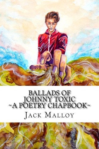 Ballads of Johnny Toxic: A Poetry Chapbook by Jack Malloy | Goodreads