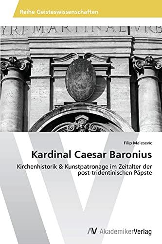 Kardinal Caesar Baronius: Kirchenhistorik & Kunstpatronage im Zeitalter ...
