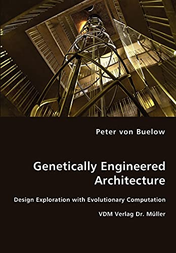 Genetically Engineered Architecture - Design Exploration with Evolutionary Computation by Peter ...