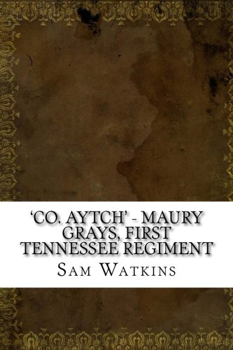 'Co. Aytch' - Maury Grays, First Tennessee Regiment by Sam R. Watkins ...